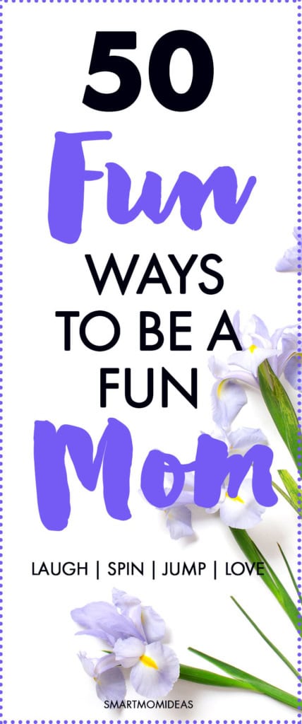50 Easy Ways to Be a Fun Mom (From Momster to Funster!)